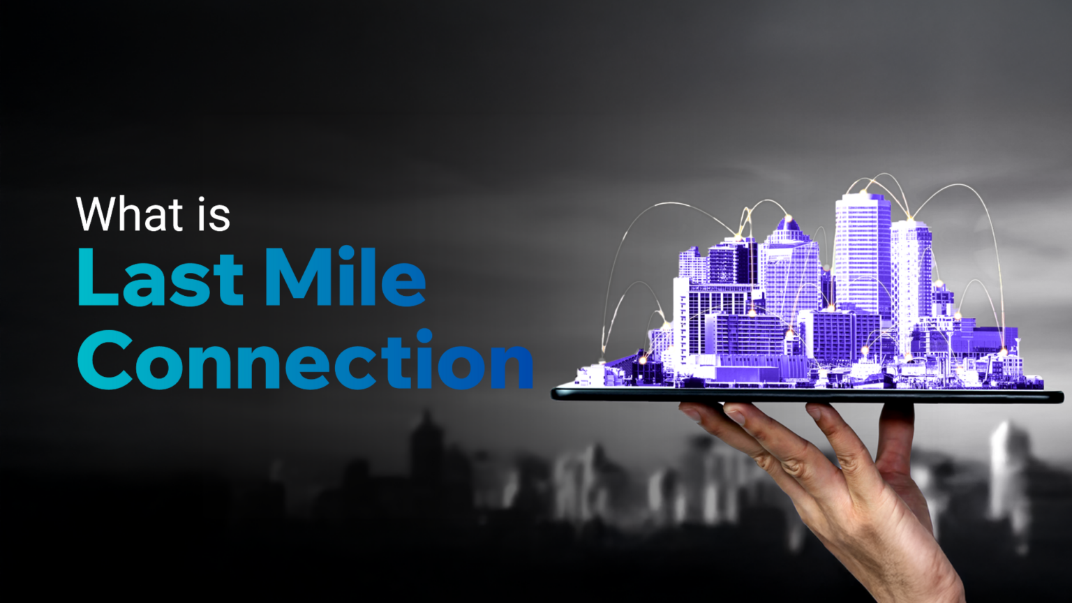 What Is Last Mile Connection? Understanding Its Role in Internet ...